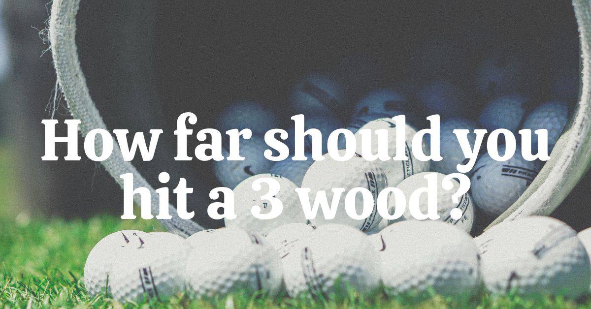 How Far Should You Hit a 3-Wood? Find Out the Ideal Range! - Golfs Hub