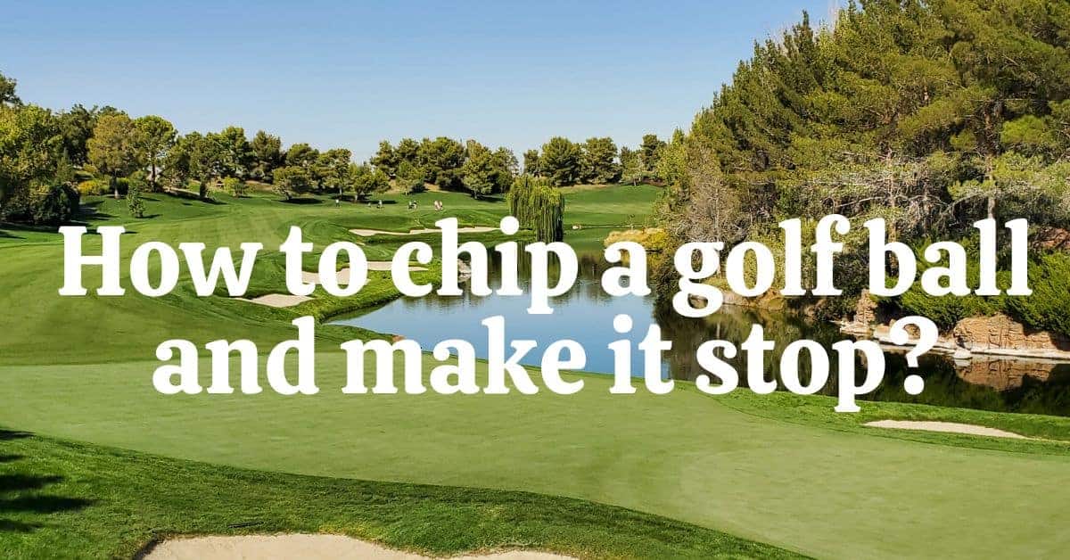 How to Chip a Golf Ball and Make It Stop? - Golfs Hub