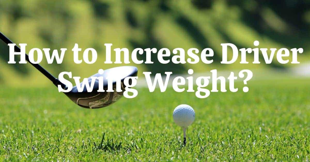 How to Increase Driver Swing Weight? - Golfs Hub