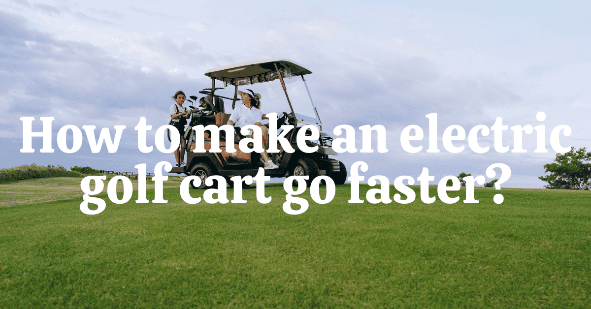 How To Make An Electric Golf Cart Go Faster? - Golfs Hub